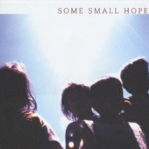 楽天ブックス: SOME SMALL HOPE - SOME SMALL HOPE - 4526845910046 : CD