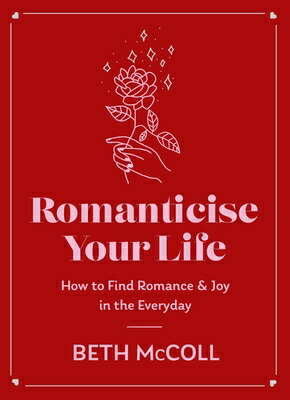 楽天ブックス: Romanticise Your Life: How to Find Joy in the Everyday - Beth ...