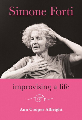 楽天ブックス: Simone Forti: Improvising a Life - Ann Cooper Albright ...