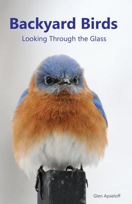 楽天ブックス: Backyard Birds: Looking Through the Glass - Glen Apseloff ...