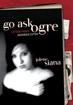 楽天ブックス: Go Ask Ogre: Letters from a Deathrock Cutter - Jolene Siana ...