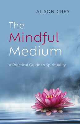 楽天ブックス: The Mindful Medium: A Practical Guide to Spirituality - Alison Grey - 9781803412658 : 洋書