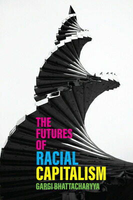 楽天ブックス: The Futures of Racial Capitalism - Gargi Bhattacharyya ...