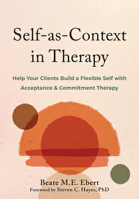 楽天ブックス: Self-As-Context in Therapy: Help Your Clients Build a Flexible ...