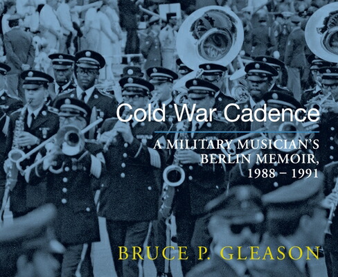 楽天ブックス: Cold War Cadence: A Military Musician's Berlin Memoir, 1988 ...