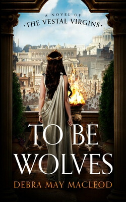 楽天ブックス: To Be Wolves: A Novel of the Vestal Virgins - Debra May MacLeod ...