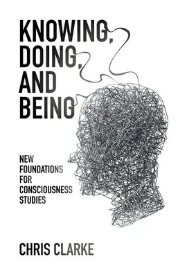 楽天ブックス: Knowing, Doing, and Being: New Foundations for Consciousness Studies - Chris Clarke ...