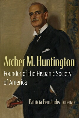 楽天ブックス: Archer M. Huntington: Founder of the Hispanic Society of ...