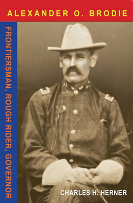楽天ブックス: Major Alexander O. Brodie: Frontiersman, Rough Rider, Governor ...
