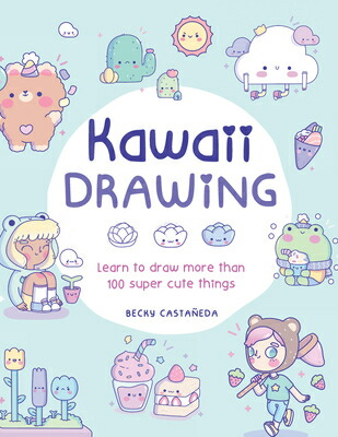 楽天ブックス: Kawaii Drawing: Learn to Draw More Than 100 Super Cute Things ...