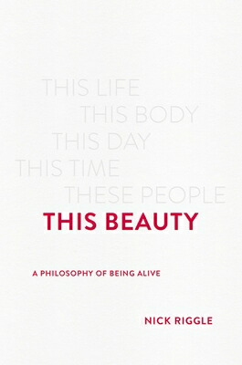 楽天ブックス: This Beauty: A Philosophy of Being Alive - Nick Riggle ...