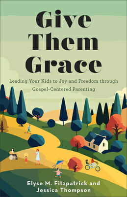 楽天ブックス: Give Them Grace: Leading Your Kids to Joy and Freedom Through ...
