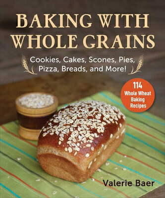 楽天ブックス: Baking with Whole Grains: Cookies, Cakes, Scones, Pies, Pizza, Breads, and More ...