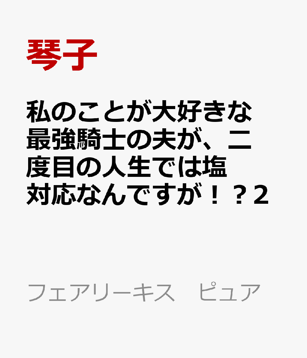 楽天ブックス 私のことが大好きな最強騎士の夫が、二度目の人生では塩対応なんですが!?2 死に戻り妻は溺愛夫の我慢に気付かない 琴子