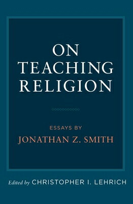 楽天ブックス: On Teaching Religion: Essays by Jonathan Z. Smith - Christopher ...