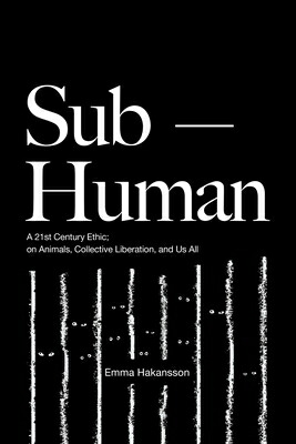 楽天ブックス: Sub-Human: A 21st-Century Ethic; On Animals, Collective ...
