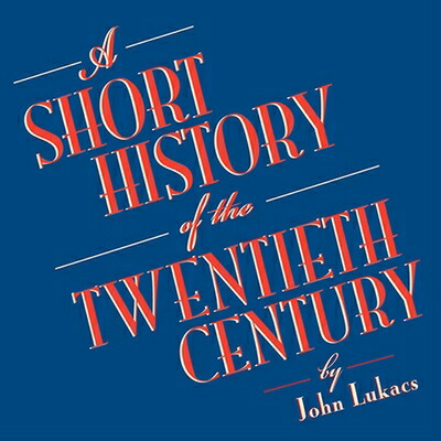 楽天ブックス: A Short History of the Twentieth Century - John Lukacs ...