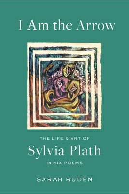 楽天ブックス: I Am the Arrow: The Life and Art of Sylvia Plath in Six Poems ...