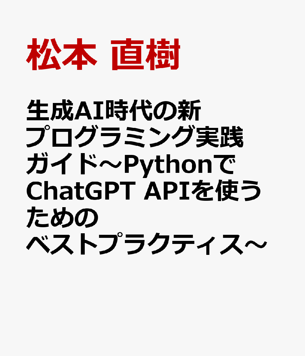 楽天ブックス: 生成AI時代の新プログラミング実践ガイド～PythonでChatGPT APIを使うためのベストプラクティス～ - 松本 直樹 - 9784295018438 : 本