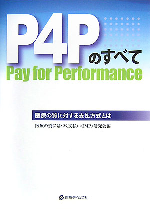楽天ブックス: P4Pのすべて - 医療の質に基づく支払方式とは - P4P研究会 - 9784900933309 : 本