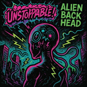 楽天ブックス: Unstoppable! - ALIEN BACK HEAD - 4562265509552 : CD