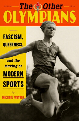楽天ブックス: The Other Olympians: Fascism, Queerness, and the Making of Modern Sports - Michael ...