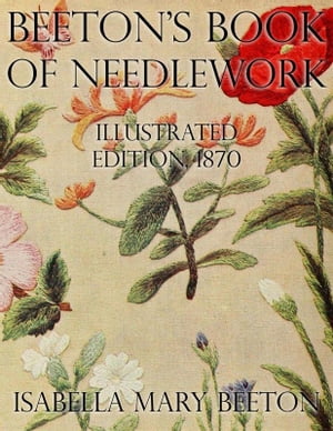 楽天Kobo電子書籍ストア: Beeton's Book of Needlework: Illustrated Edition, 1870 ...