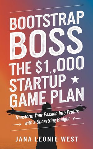 楽天Kobo電子書籍ストア: Bootstrap Boss - The $1,000 Startup Game Plan - Jana Leonie West - 9781456667016