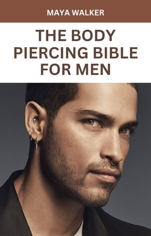 楽天Kobo電子書籍ストア: THE BODY PIERCING BIBLE FOR MEN - Unleashing Your Inner ...