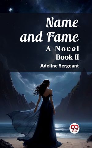 楽天Kobo電子書籍ストア: Name and Fame A Novel BOOK II - Adeline Sergeant ...