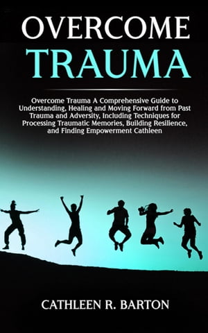 楽天Kobo電子書籍ストア: Overcome Trauma - A Comprehensive Guide to Understanding ...