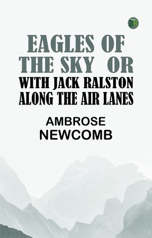 楽天Kobo電子書籍ストア: Eagles of the Sky Or With Jack Ralston Along the Air ...