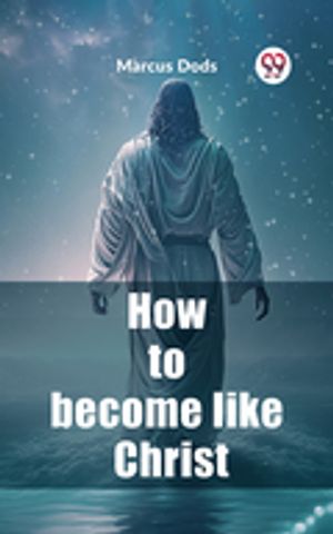 楽天Kobo電子書籍ストア: How to become like Christ - Marcus Dods - 9789362208910