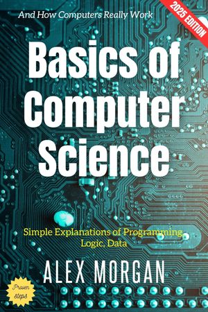 楽天Kobo電子書籍ストア: Basics of Computer Science: - Simple Explanations of Programming, Logic, Data ...