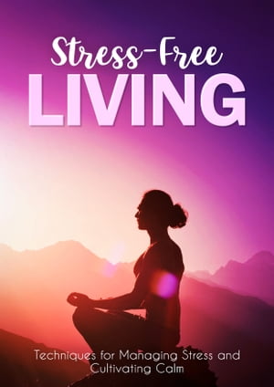 楽天Kobo電子書籍ストア: Stress-Free Living - Techniques for Managing Stress and ...